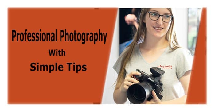 Professional Photography with these Simple Tips