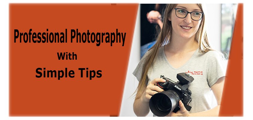 Professional Photography with these Simple Tips