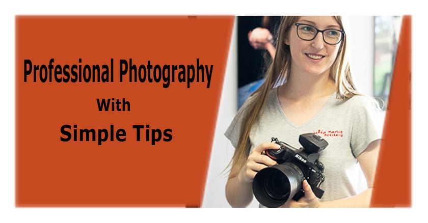 Professional Photography with these Simple Tips